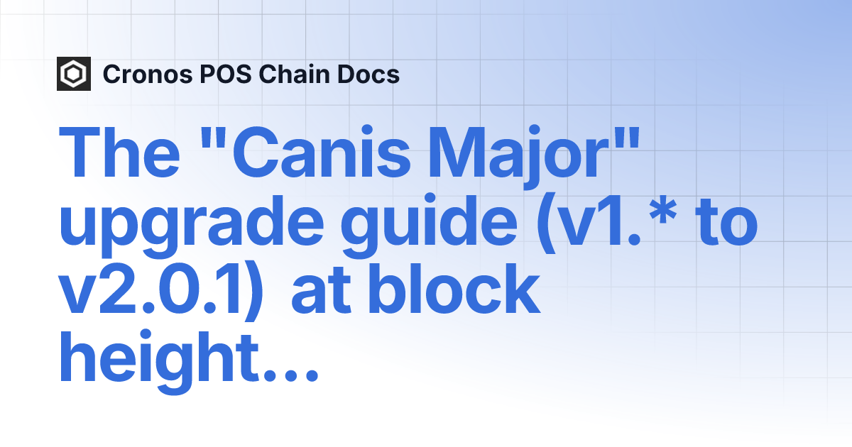 The "Canis Major" upgrade guide (v1.* to v2.0.1) at block height 922,363: | Cronos POS Chain Docs