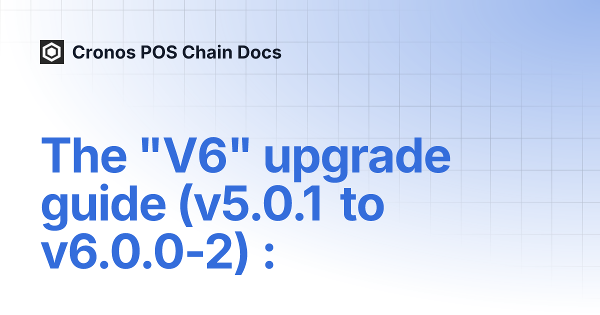 The "V6" upgrade guide (v5.0.1 to v6.0.0-2) : | Cronos POS Chain Docs